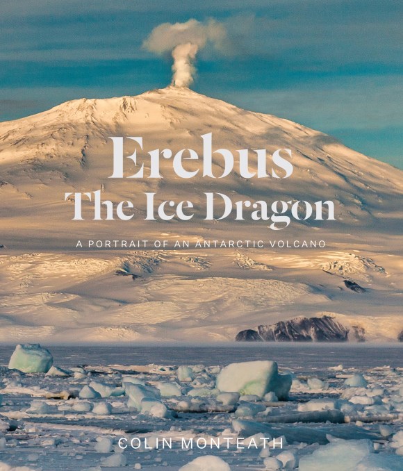 Erebus, The Ice Dragon: exploring the volcano and its mysteries – New ...